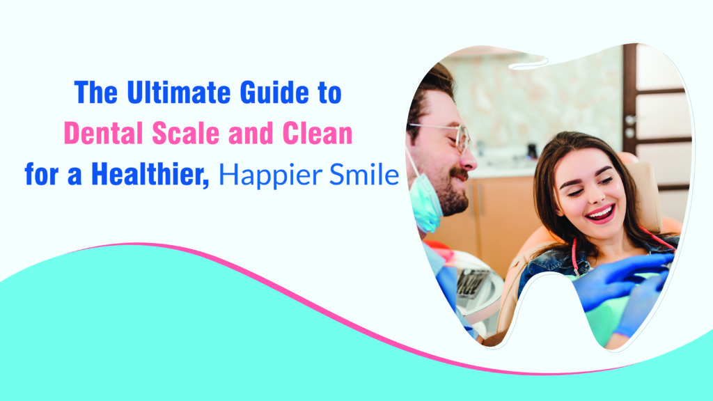 Unlocking Secrets of Dental Scale and Clean For Healthy Smile
